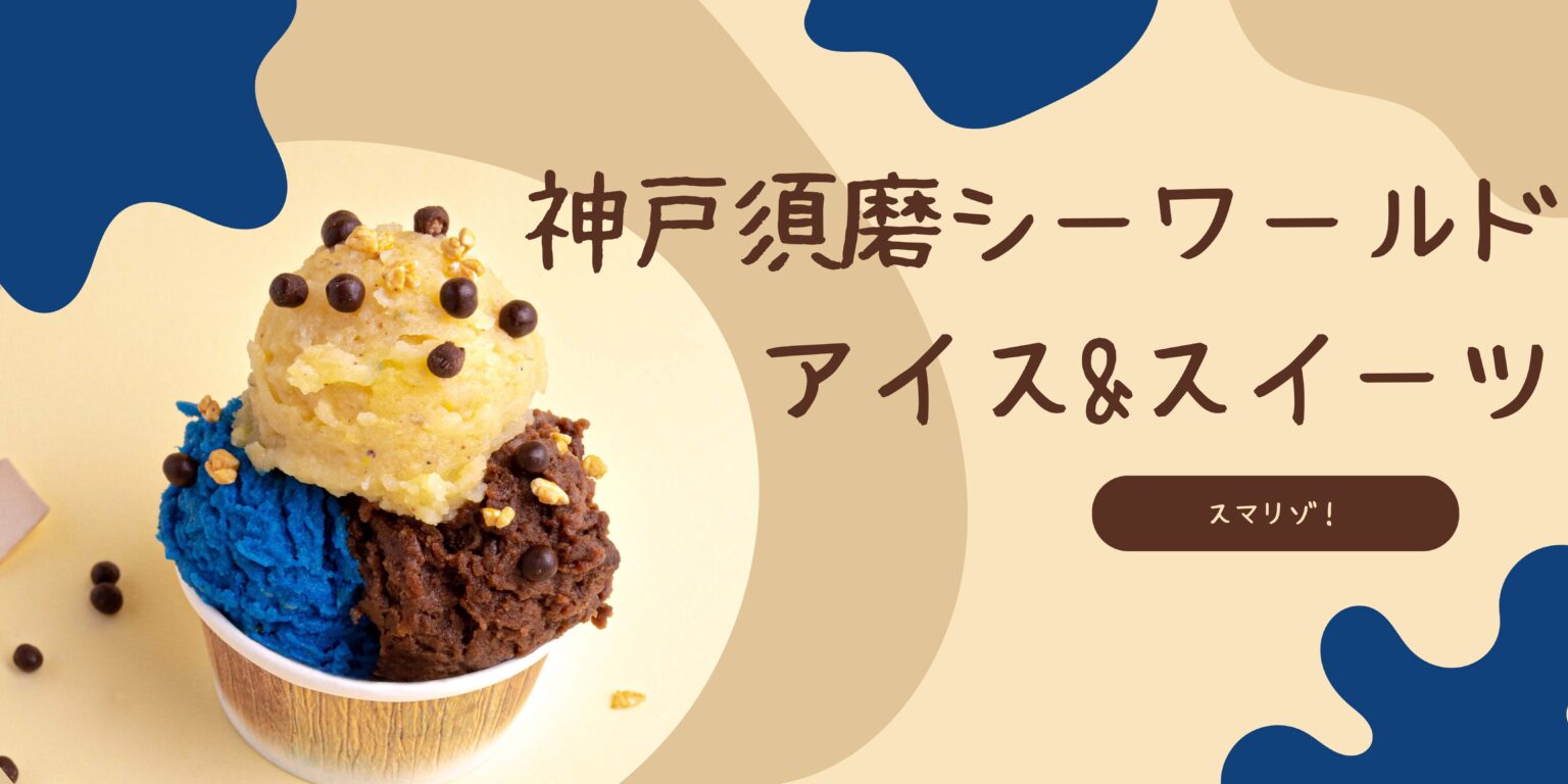 神戸須磨シーワールドとその周辺で楽しめるおすすめのおいしいアイス&スイーツ店